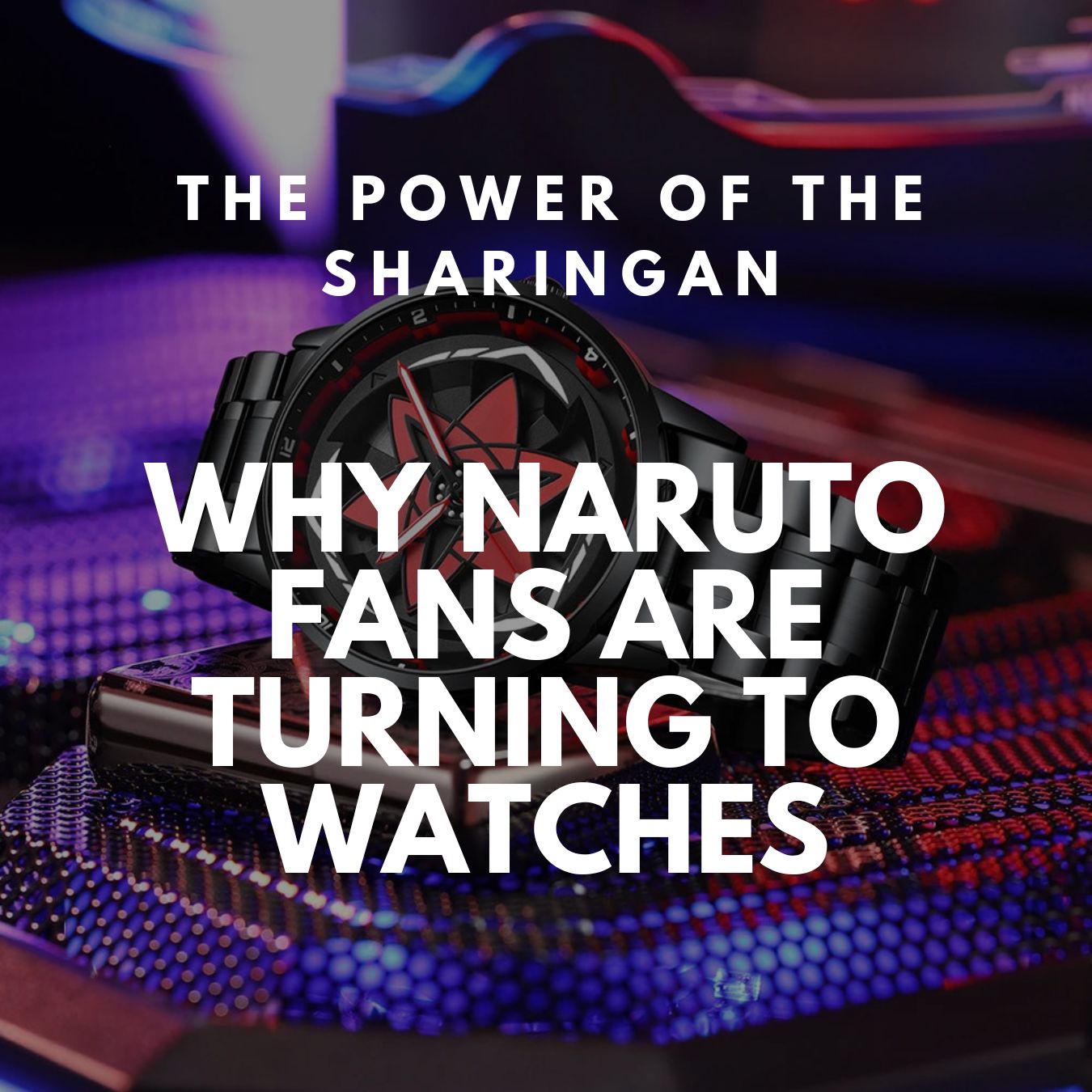 The Power of the Sharingan: Why Naruto Fans Are Turning to Watches ...